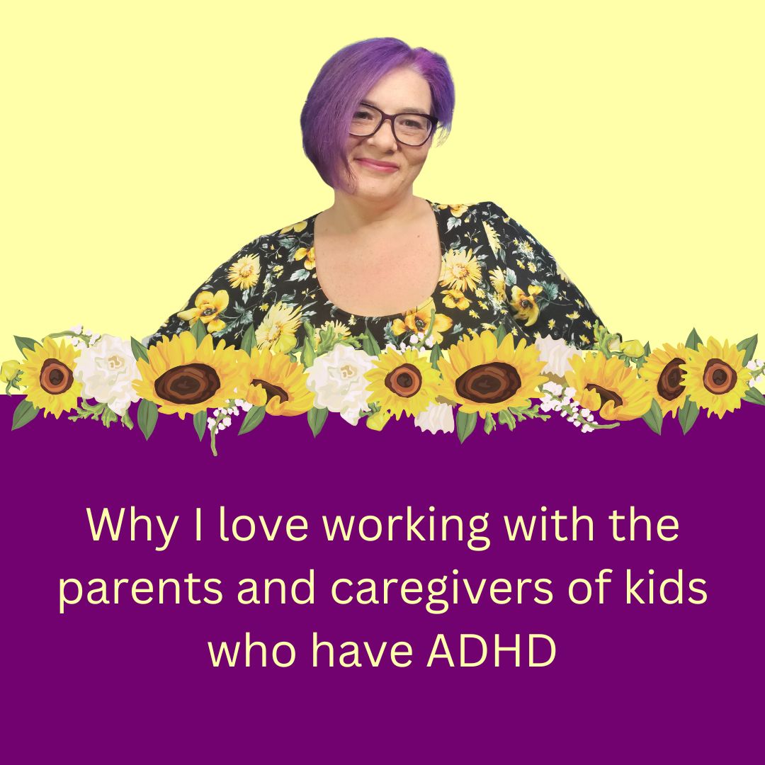 Why I Love Working With Parents Of Kids With ADHD
