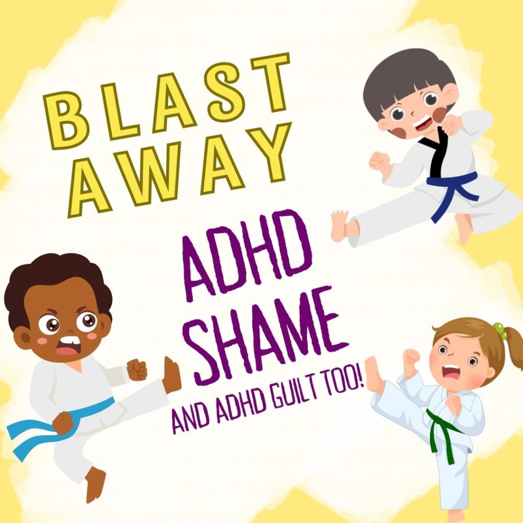 Blast Away ADHD Shame - and knock out that guilt too