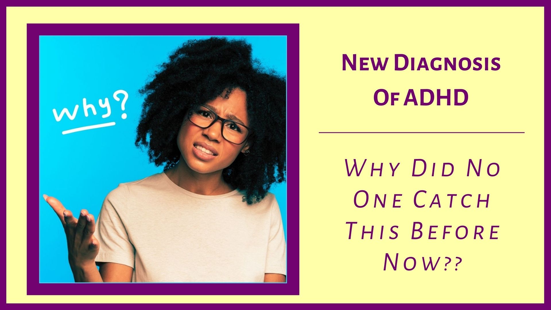 New ADHD Diagnosis - Why Did No One Know I Had ADHD?