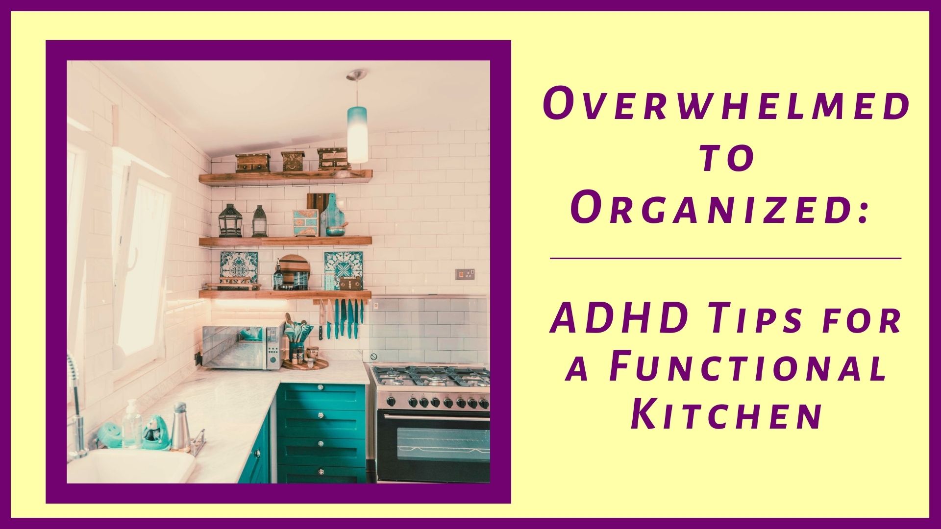 Overwhelmed To Organized: ADHD Tips For A Functional Kitchen